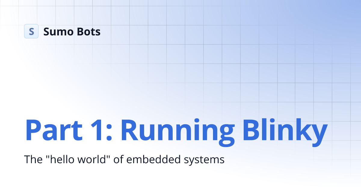Part 1: Running Blinky | Sumo Bots